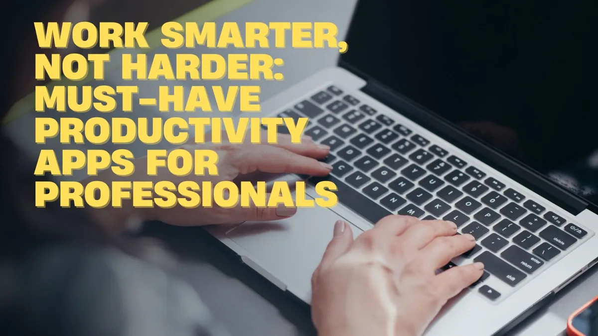 Work Smarter, Not Harder: Must-Have Productivity Apps For Professionals